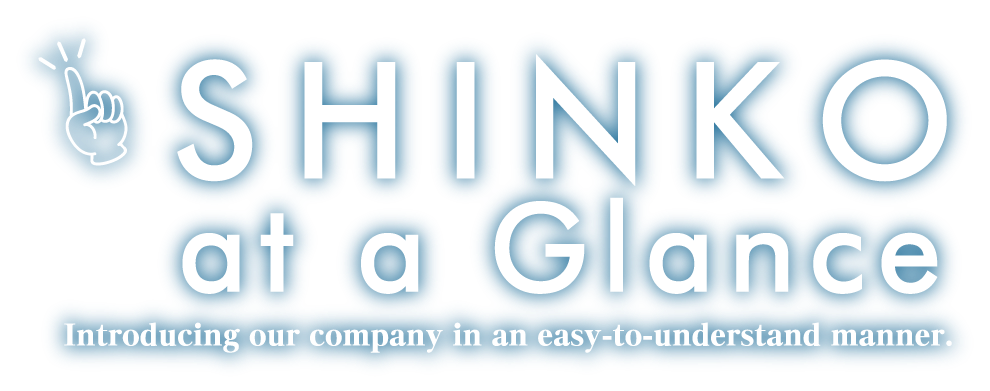 SHINKO at a Glance | About SHINKO | SHINKO ELECTRIC INDUSTRIES CO.,LTD.